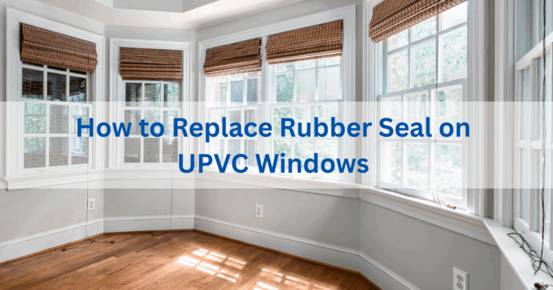 How to Replace Rubber Seal on uPVC Windows?